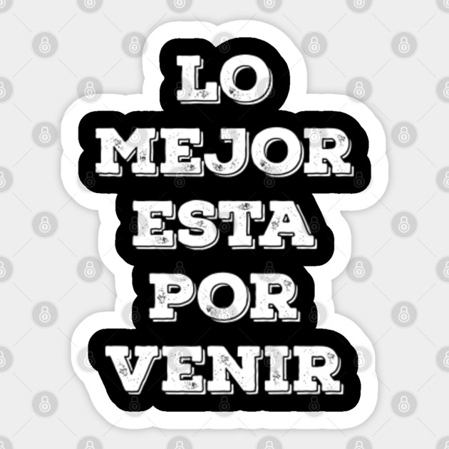Lo Mejor Esta Por Venir - Regalo - Sticker | TeePublic Lo Mejor Esta Por Venir - Regalo - Sticker | TeePublic